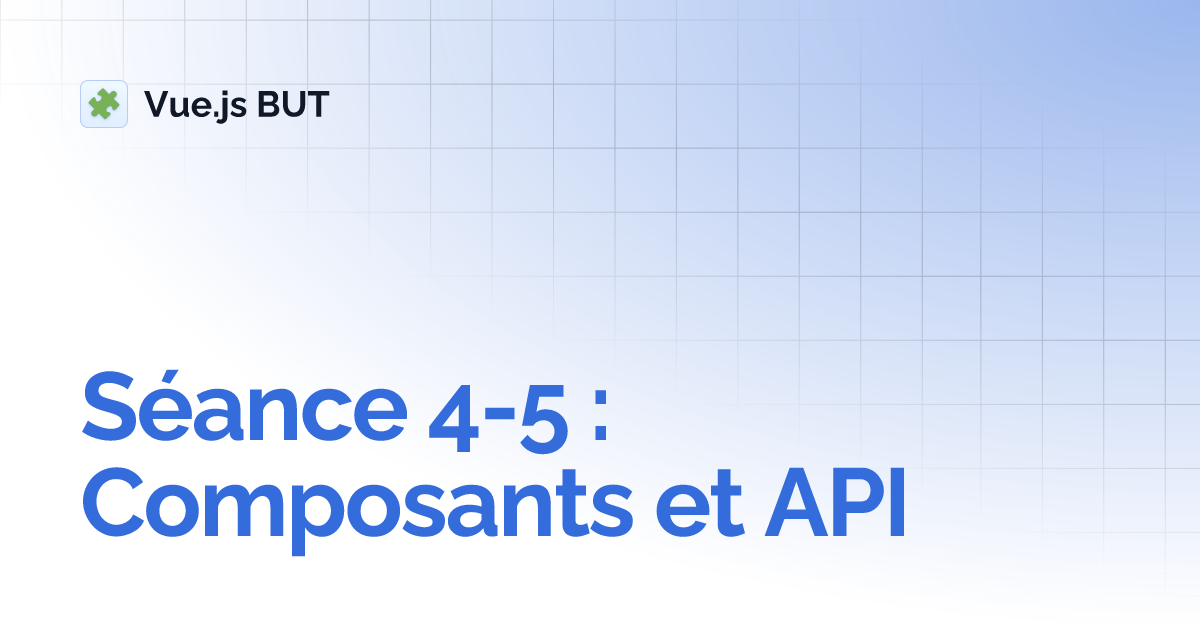 Séance 4-5 : Composants et API | Vue.js BUT