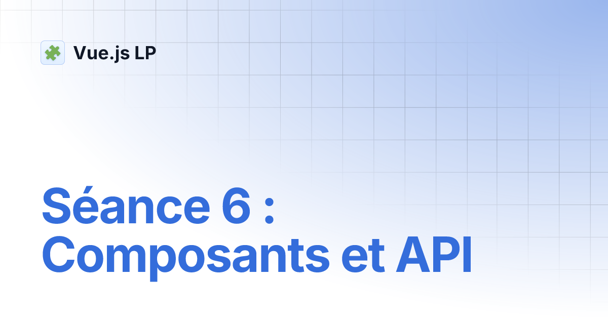 Séance 6 : Composants et API | Vue.js LP